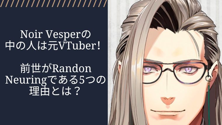 Noir Vesperの中の人は元VTuber！前世がRandon Neuringである5つの理由とは？｜VTuberワールド